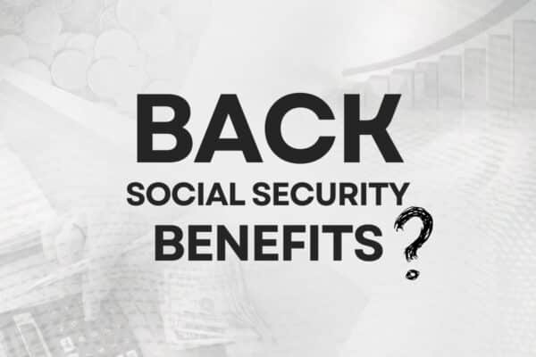 What Are "Back" Social Security Disability Benefits? - Hall & Rouse, P.C.